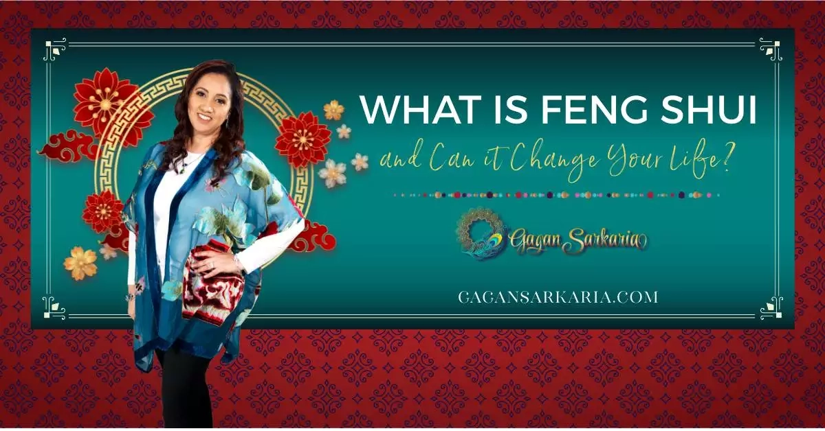 What is Feng Shui, and Can it Change Your Life? Gagan Sarkaria